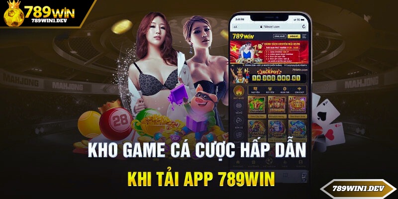 Tải App 789Win - Giải Trí Thuận Lợi, Nhận Ngàn Deal Hot